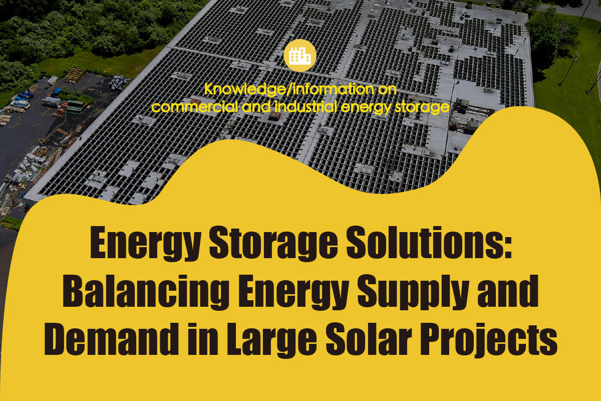 Energy Storage Solutions: Balancing Energy Supply and Demand in Large Solar Projects - Maxbo Solar