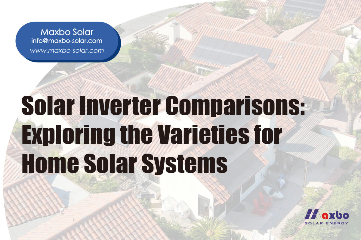 Solar Inverter Comparisons: Exploring the Varieties for Home Solar Systems - Maxbo Solar