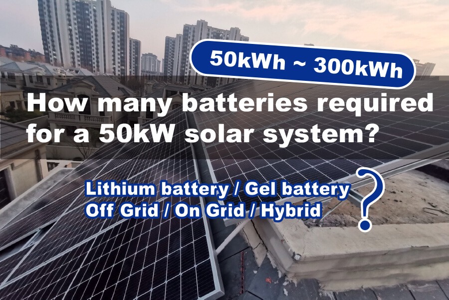 How many batteries are required for a 50kW solar system? 2 key factors - Maxbo Solar